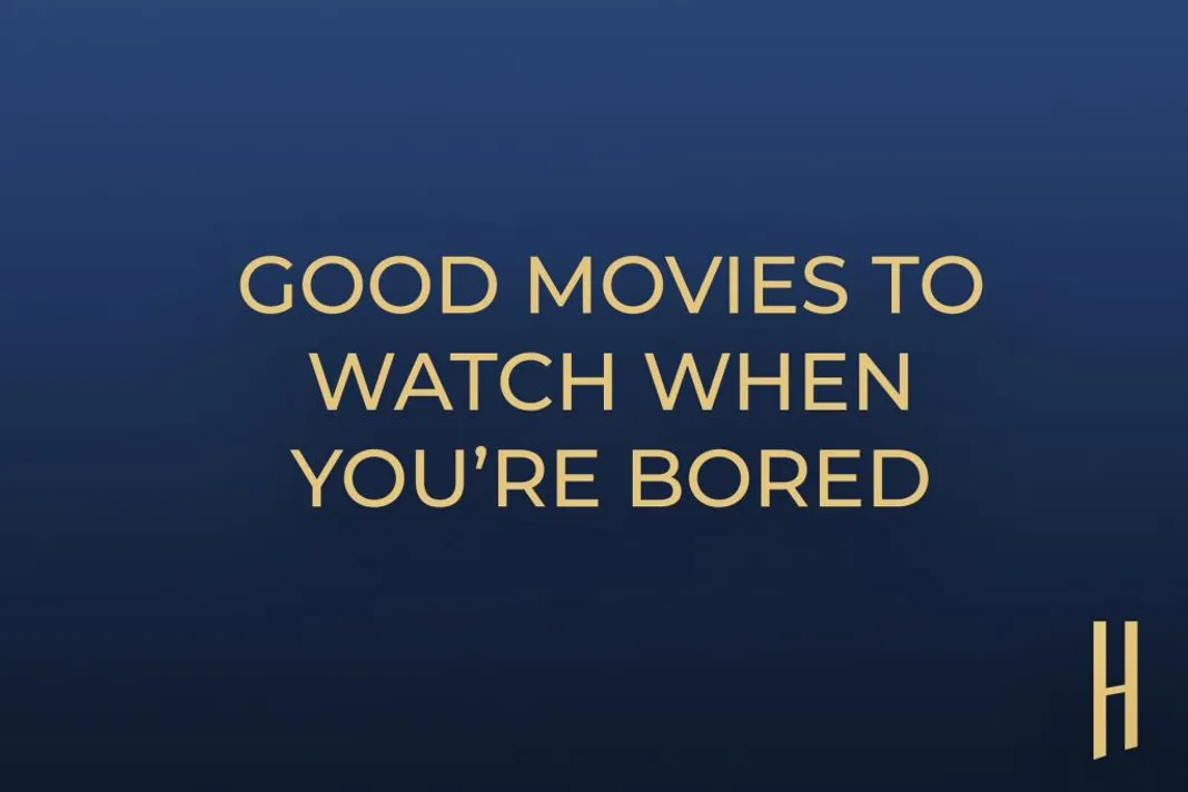Good Movies to Watch When You’re Bored